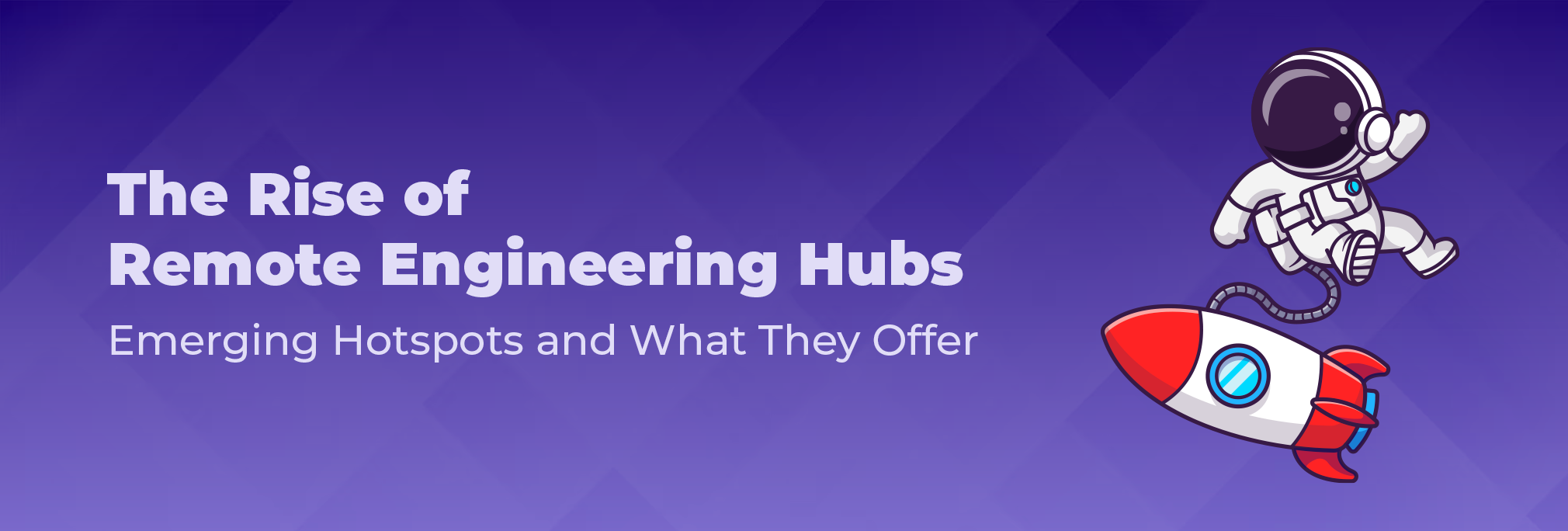 The Rise of Remote Engineering Hubs: Emerging Hotspots and What They Offer